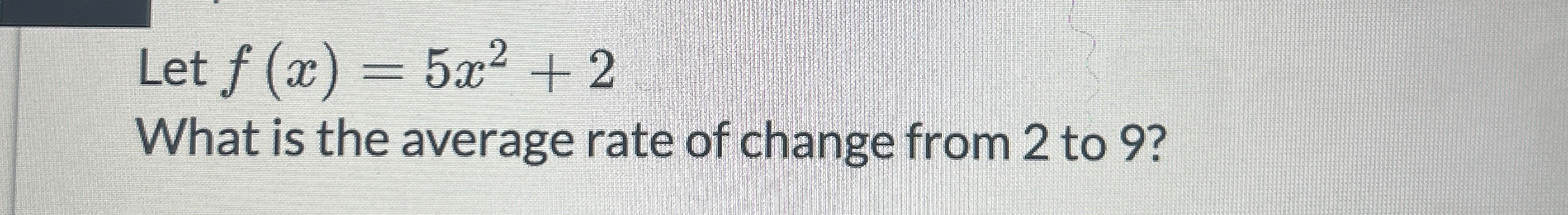 Solved Let f(x)=5x2+2What is the average rate of change from | Chegg.com