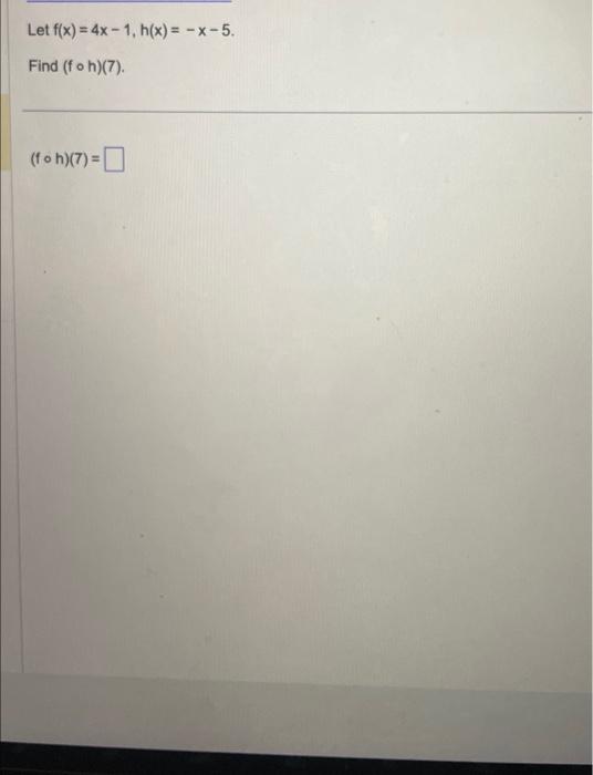 Solved Let f(x)=4x−1,h(x)=−x−5 Find (f∘h)(7). (f∘h)(7)= | Chegg.com