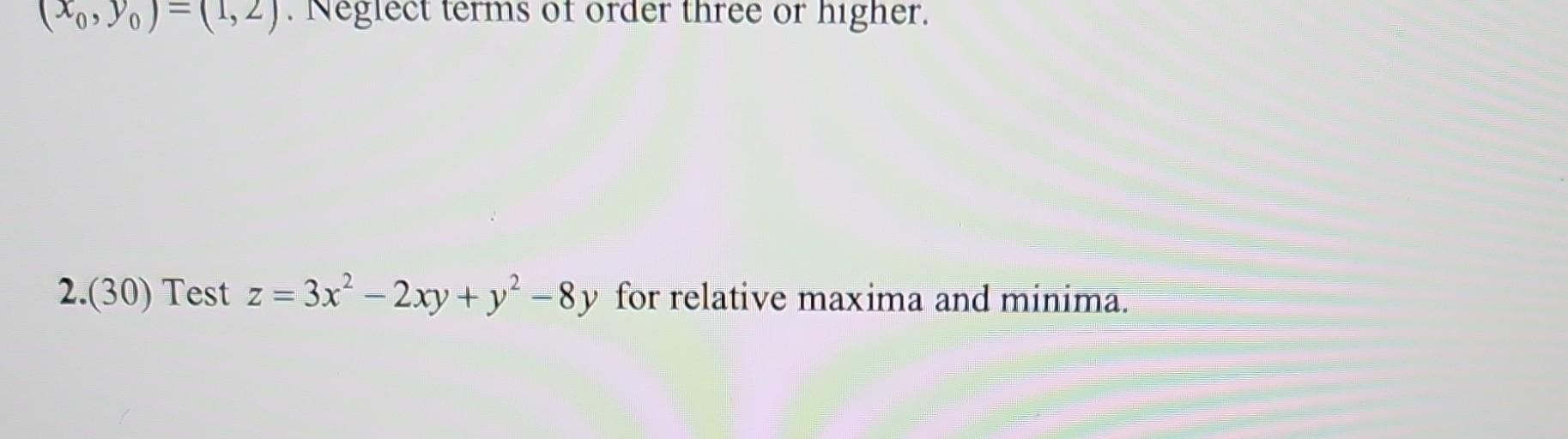Solved 2.(30) Test z=3x2−2xy+y2−8y for relative maxima and | Chegg.com