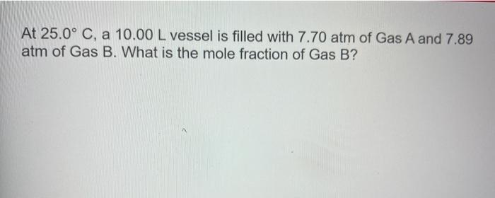 Solved At 25.0∘C, a 10.00 L vessel is filled with 7.70 atm | Chegg.com