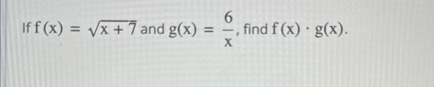 Solved If f(x)=x+72 ﻿and g(x)=6x, ﻿find f(x)*g(x). | Chegg.com