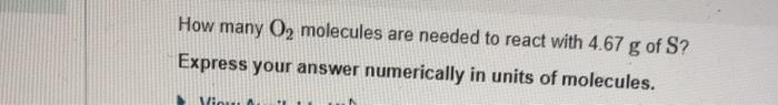 Solved How many O2 molecules are needed to react with 4.67 g | Chegg.com