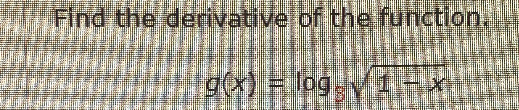 Solved Find the derivative of the function.g(x)=log31-x2 | Chegg.com