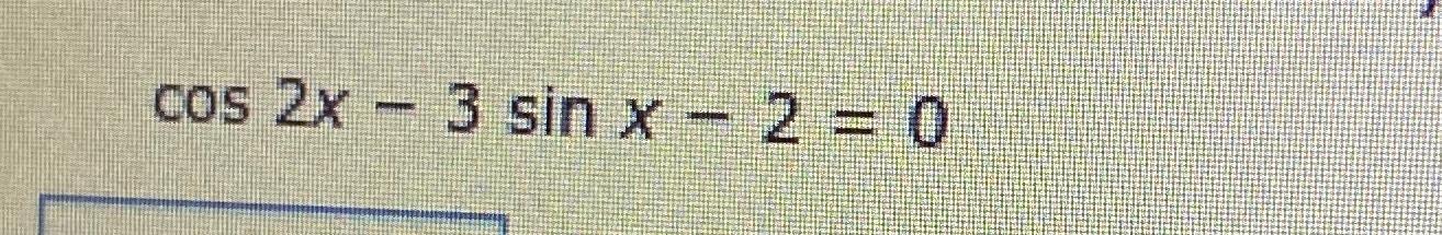 Solved cos2x-3sinx-2=0 | Chegg.com