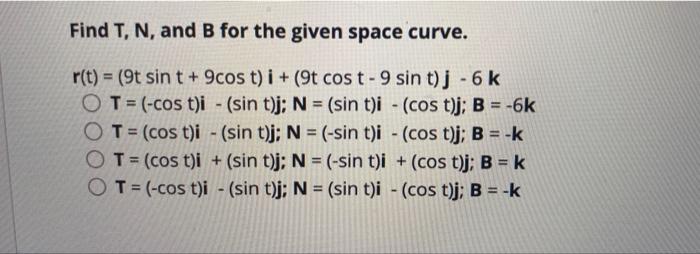 Solved Find T, N, and B for the given space curve. r(t) = | Chegg.com