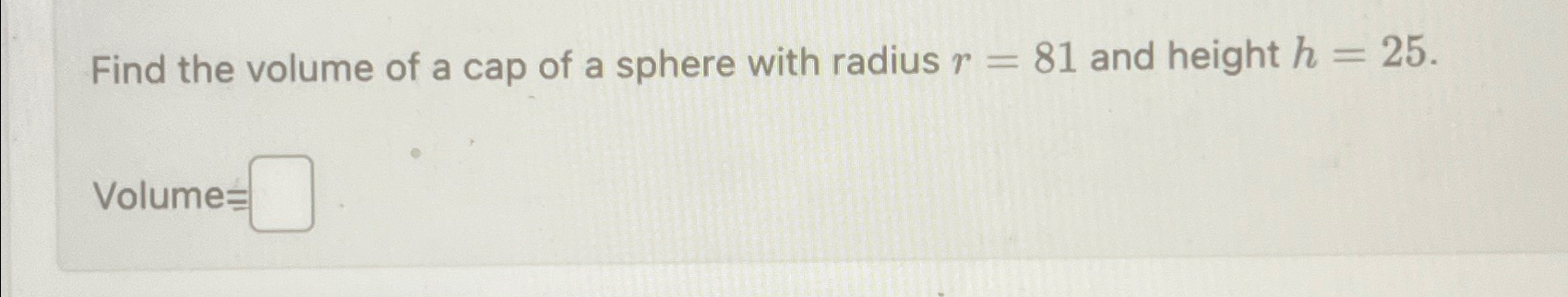 Find the volume of a cap of a sphere with radius r=81 | Chegg.com