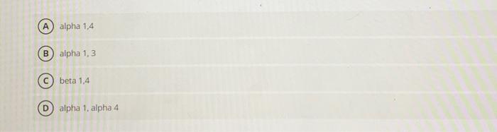 Solved The glycosidic linkage formed alpha 1,4 alpha 1,3 | Chegg.com