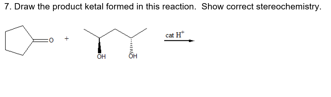 Solved 7. ﻿Draw the product ketal formed in this reaction. | Chegg.com