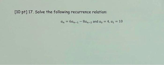 Solved [10 pt] 17. Solve the following recurrence relation: | Chegg.com