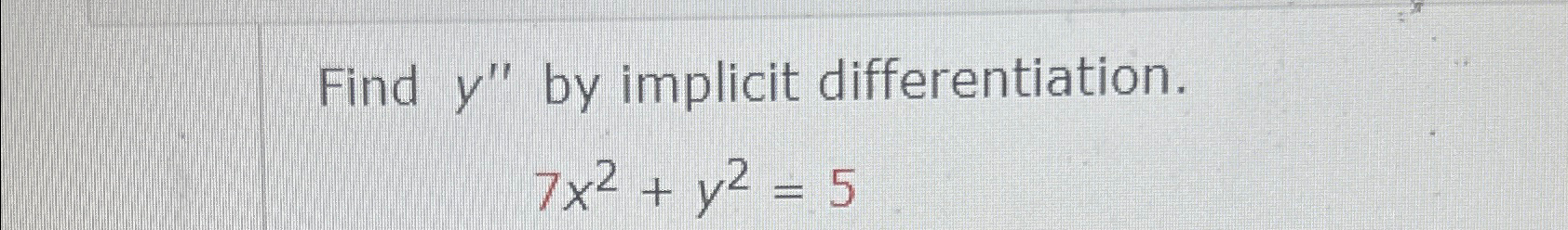 Solved Find y'' ﻿by implicit differentiation.7x2+y2=5 | Chegg.com