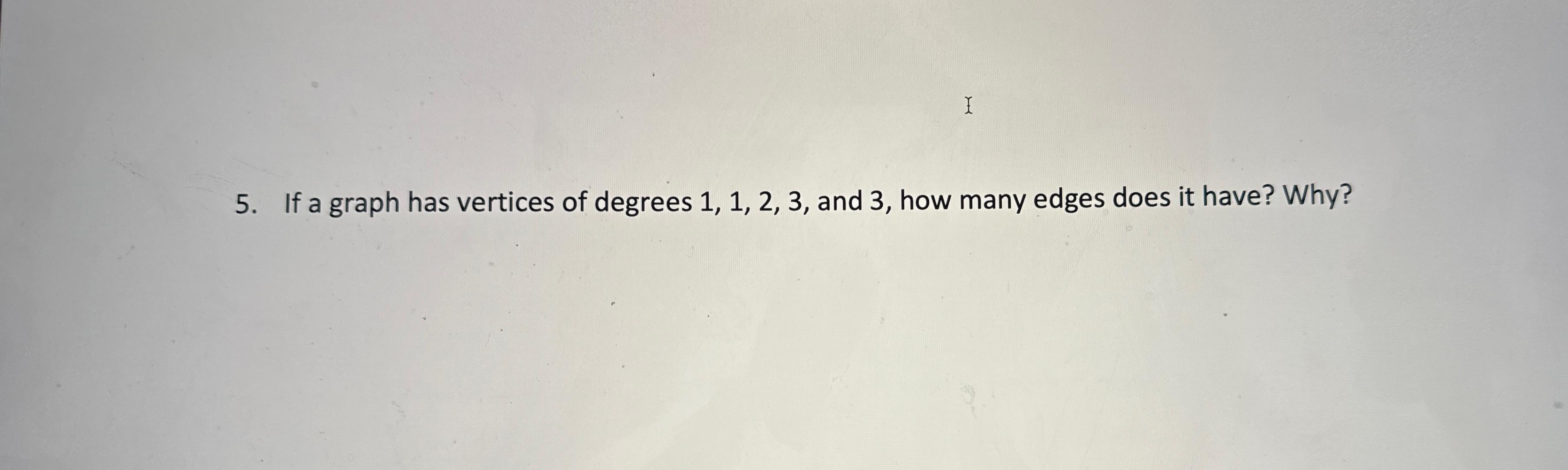 Solved If a graph has vertices of degrees 1,1,2,3, ﻿and 3 , | Chegg.com