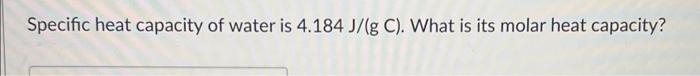 Solved Specific heat capacity of water is 4.184 J/gC). What | Chegg.com