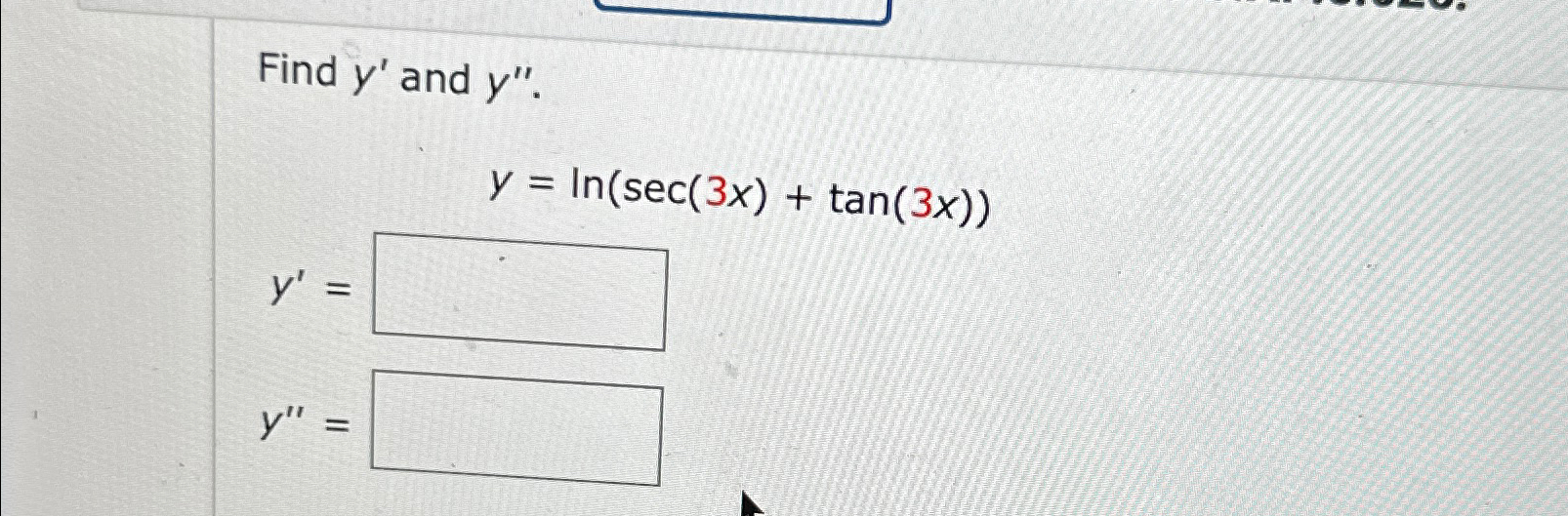 Solved Find y' ﻿and y''.y=ln(sec(3x)+tan(3x))y'=y''= | Chegg.com