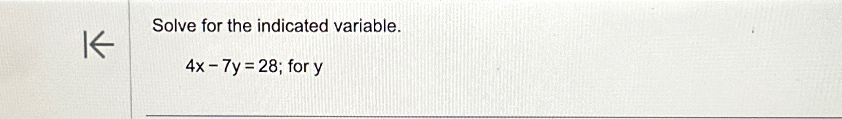 Solved Solve for the indicated variable.4x-7y=28; for y | Chegg.com