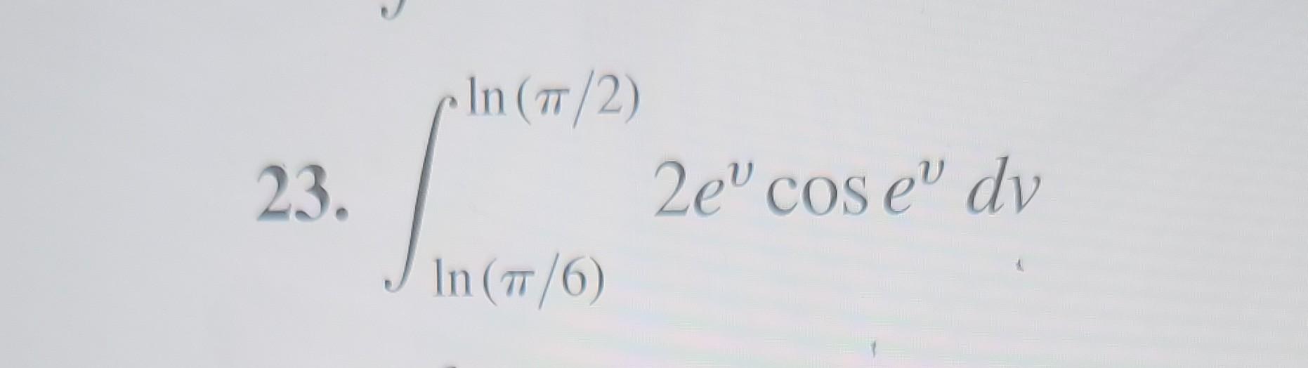 Solved ∫ln(π/6)ln(π/2)2evcosevdv | Chegg.com