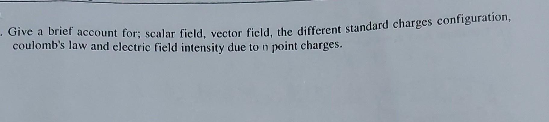 Solved Give a brief account for; scalar field, vector field, | Chegg.com