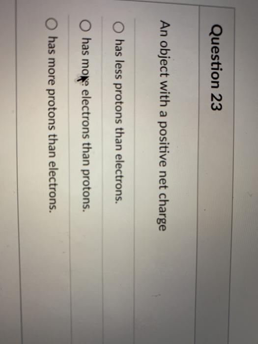 Solved Question 23 An object with a positive net charge has | Chegg.com