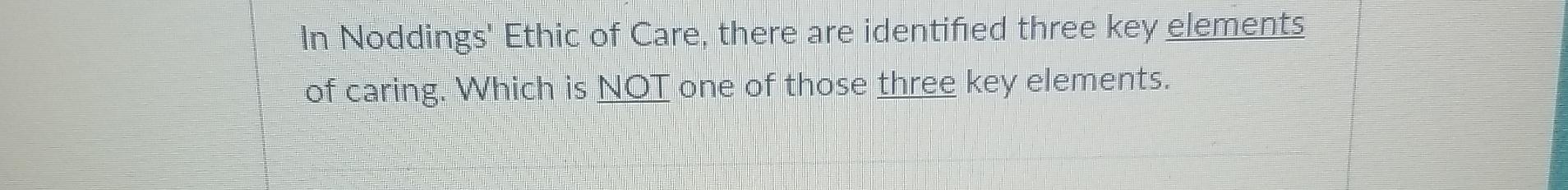 Solved In Noddings' Ethic of Care, there are identified | Chegg.com