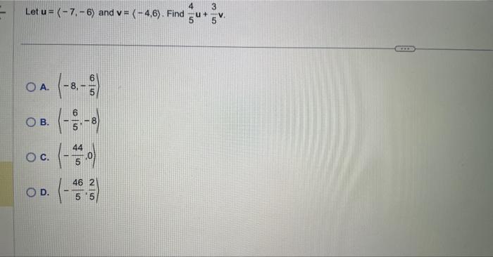 Solved Let u=(−7,−6) and v=(−4,6). Find 54u+53v A. (−8,−56) | Chegg.com