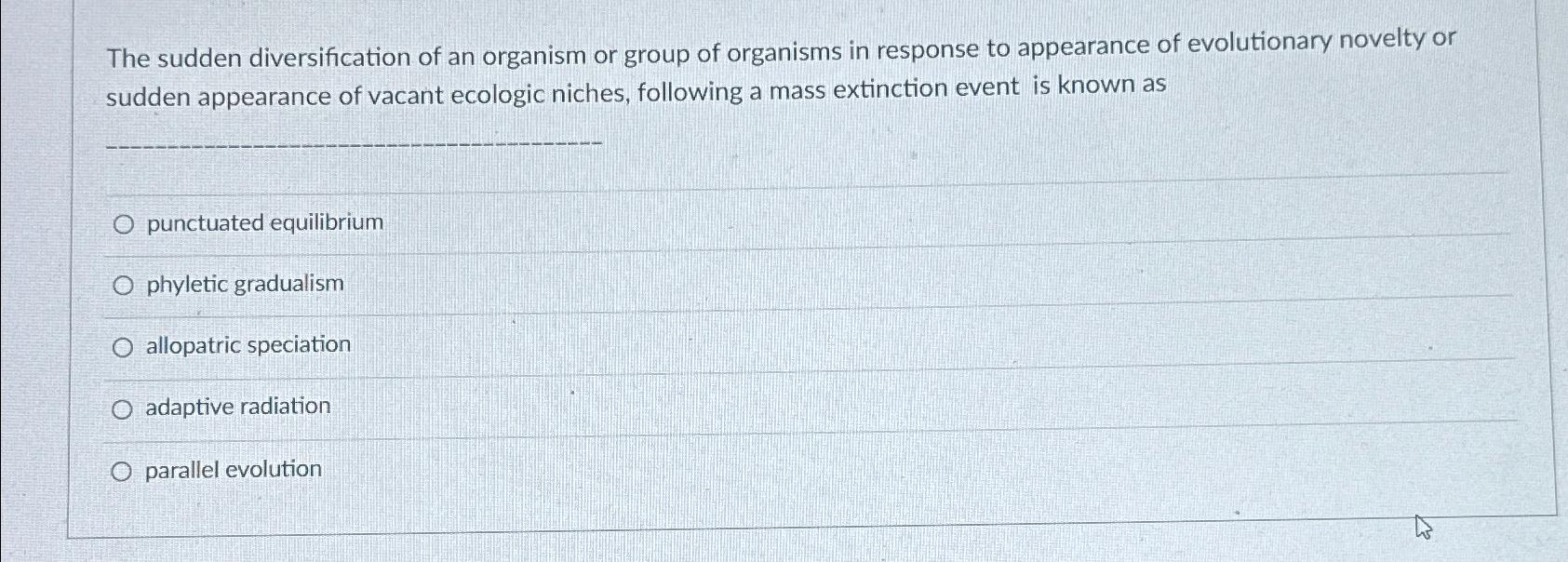 Solved The sudden diversification of an organism or group of | Chegg.com