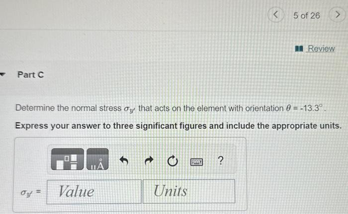 Solved \r\n\r\n5 of 26 Part C Determine the normal stress | Chegg.com