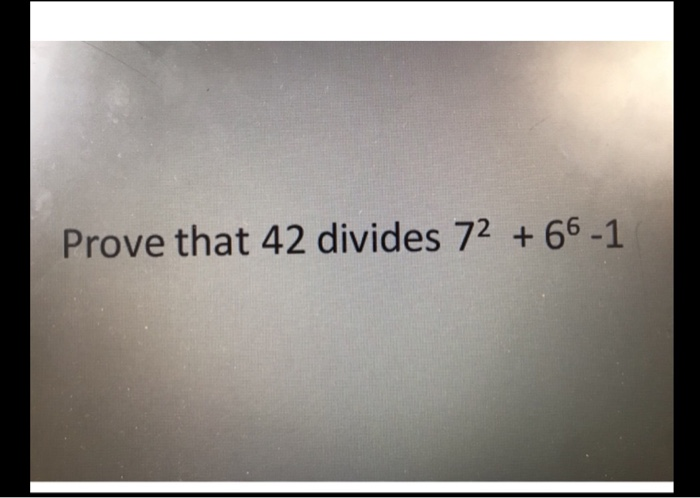 Solved Prove that 42 divides 72 +66-1 | Chegg.com