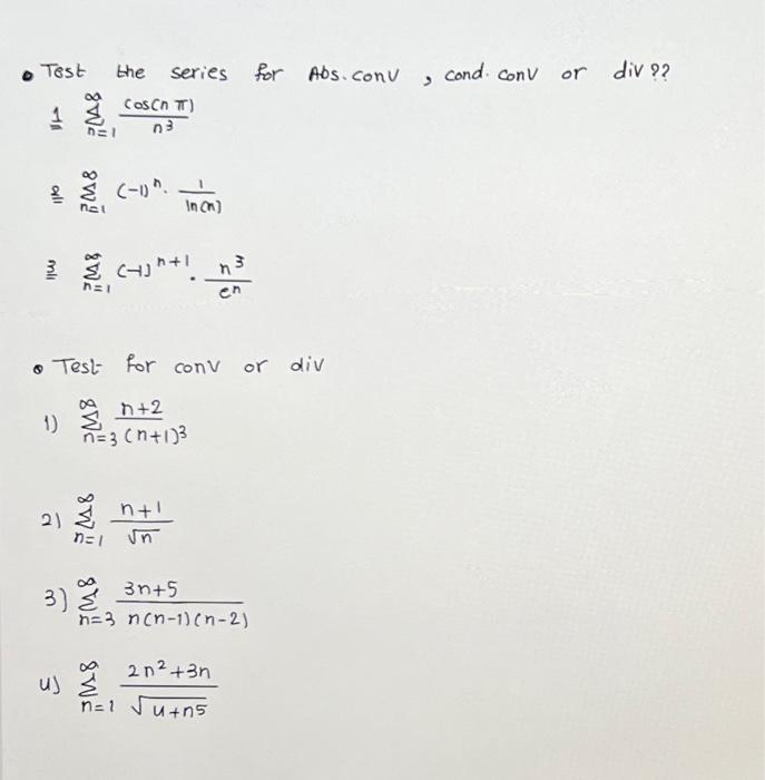 Solved - Tost the series for Abs.conv, cond.conv or div?? | Chegg.com