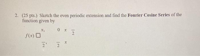 Solved 2. (25 pts.) Sketch the even periodic extension and | Chegg.com