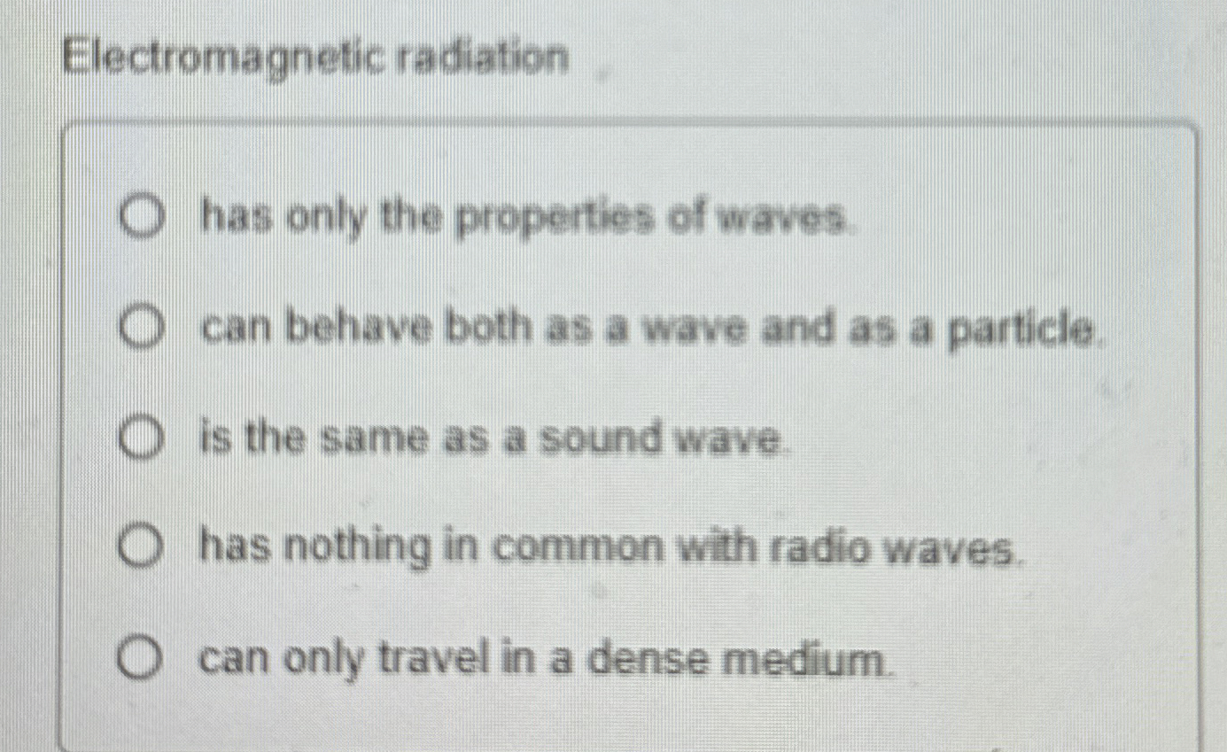 Solved Electromagnetic radiationhas only the properties of | Chegg.com