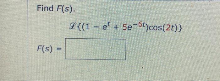 Solved Find F(s) Q{(1−et+5e−6t)cos(2t)}F(s)= | Chegg.com