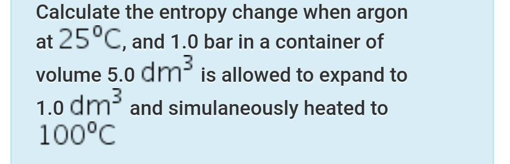 Solved Calculate the entropy change when argon at 25°C, and | Chegg.com