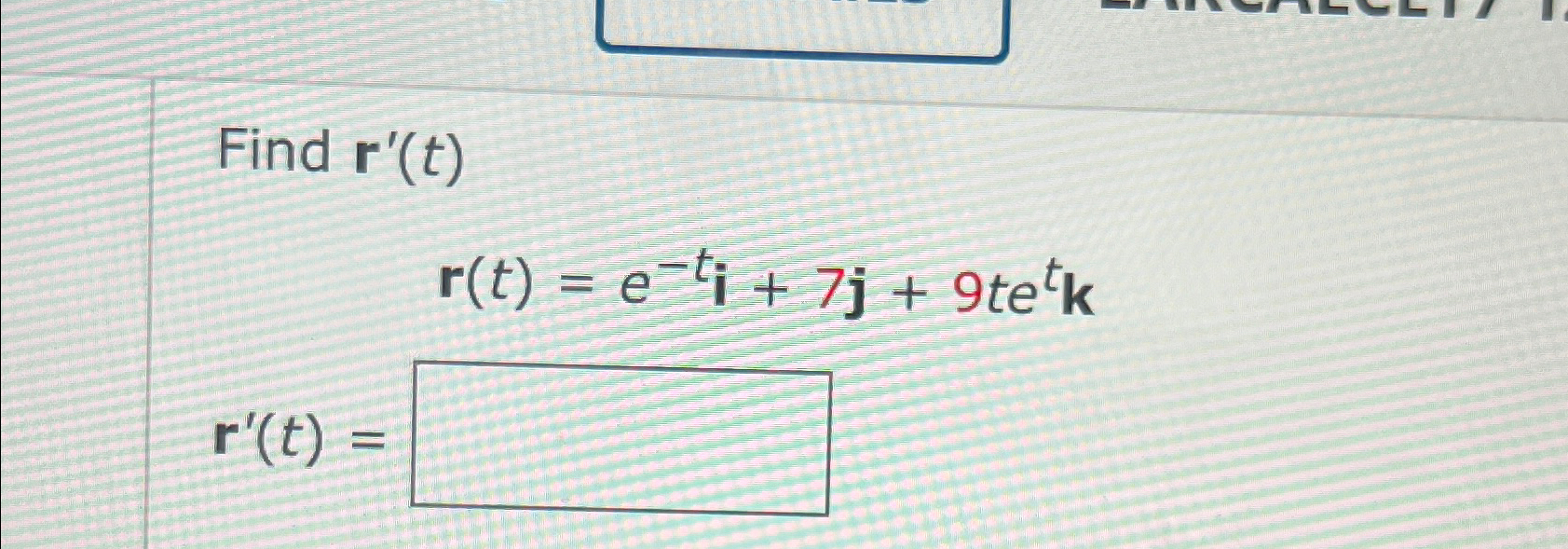 Solved Find r'(t)r(t)=e-ti+7j+9tetkr'(t)= | Chegg.com