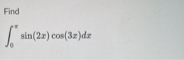 Solved Find ∫0πsin(2x)cos(3x)dx | Chegg.com