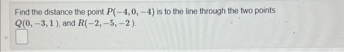 Solved Find the distance the point P(−4,0,−4) is to the line | Chegg.com
