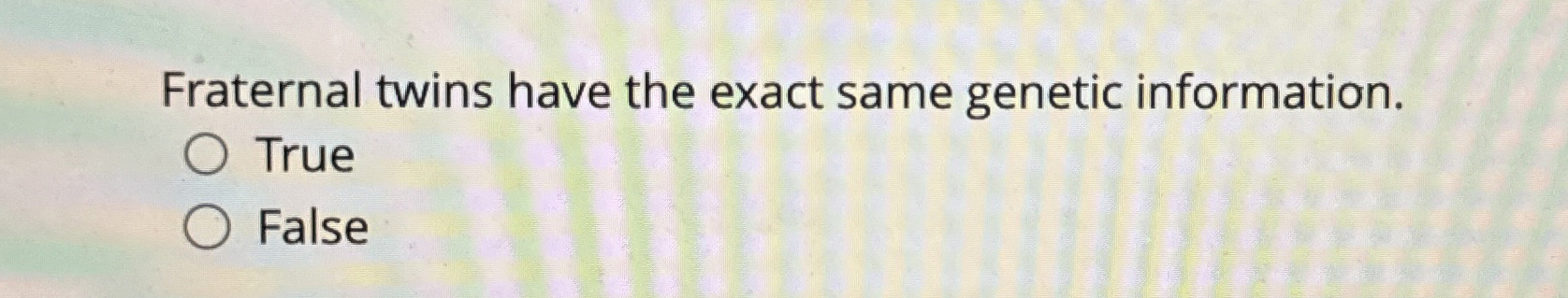 Solved Fraternal twins have the exact same genetic | Chegg.com