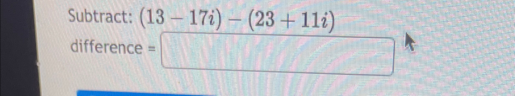 Solved Subtract: (13-17i)-(23+11i)difference = | Chegg.com