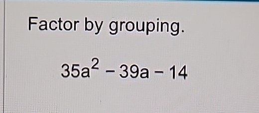 Solved Factor by grouping.35a2-39a-14 | Chegg.com Solved Factor by grouping.35a2-39a-14 | Chegg.com