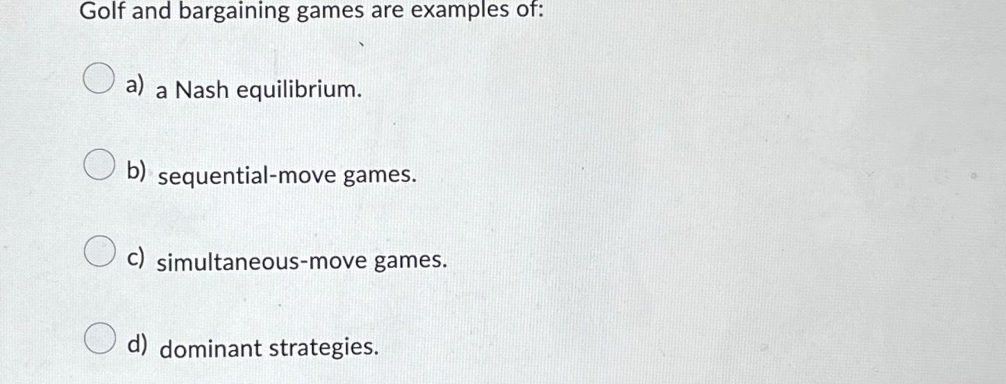 Solved Golf and bargaining games are examples of:a) ﻿a Nash | Chegg.com