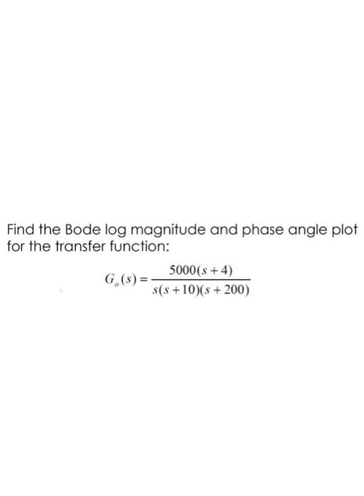Solved Find the Bode log magnitude and phase angle plot for | Chegg.com