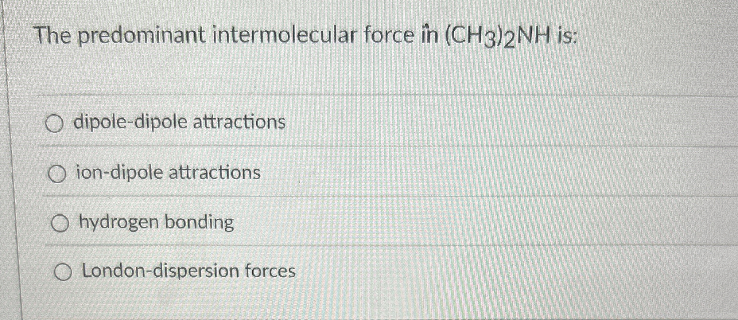 Solved The predominant intermolecular force in (CH3)2NH | Chegg.com