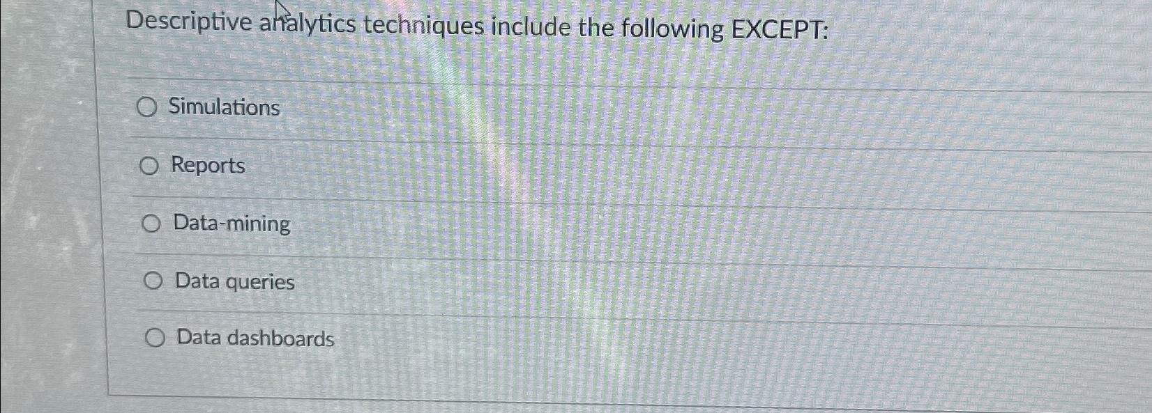 Solved Descriptive analytics techniques include the | Chegg.com
