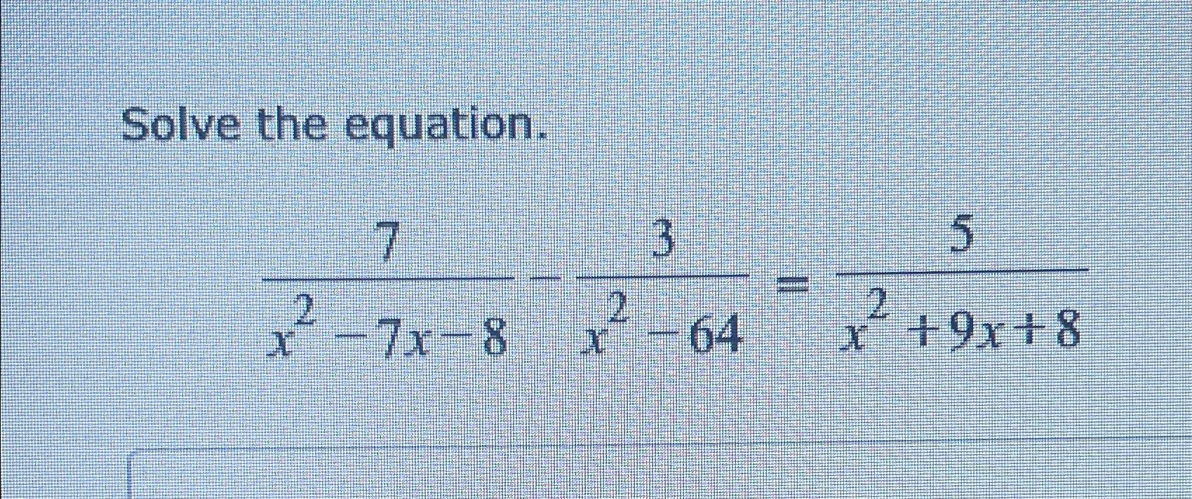 Solved Solve the equation.7x2-7x-8-3x2-64=5x2+9x+8 | Chegg.com