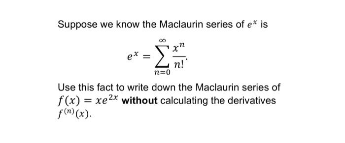 Solved Suppose we know the Maclaurin series of ex is x” ex = | Chegg.com