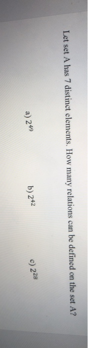 Solved Let set A has 7 distinct elements. How many relations | Chegg.com