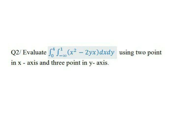 Solved point Q2/ Evaluate S* S. (22 – 2yx)dxdy using in x - | Chegg.com