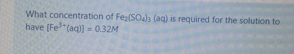 Solved What concentration of Fe2(SO4)3 (aq) is required for | Chegg.com
