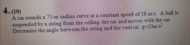 Solved 4. (10) A car rounds a 75-m radius curve at a | Chegg.com