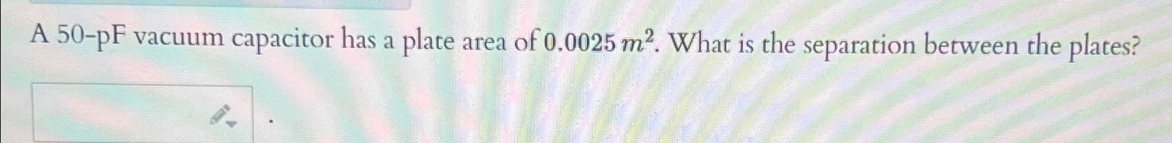 Solved A 50-pF ﻿vacuum capacitor has a plate area of | Chegg.com