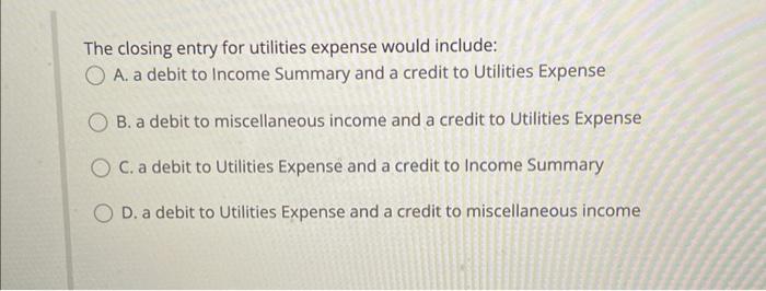 The closing entry for utilities expense would | Chegg.com