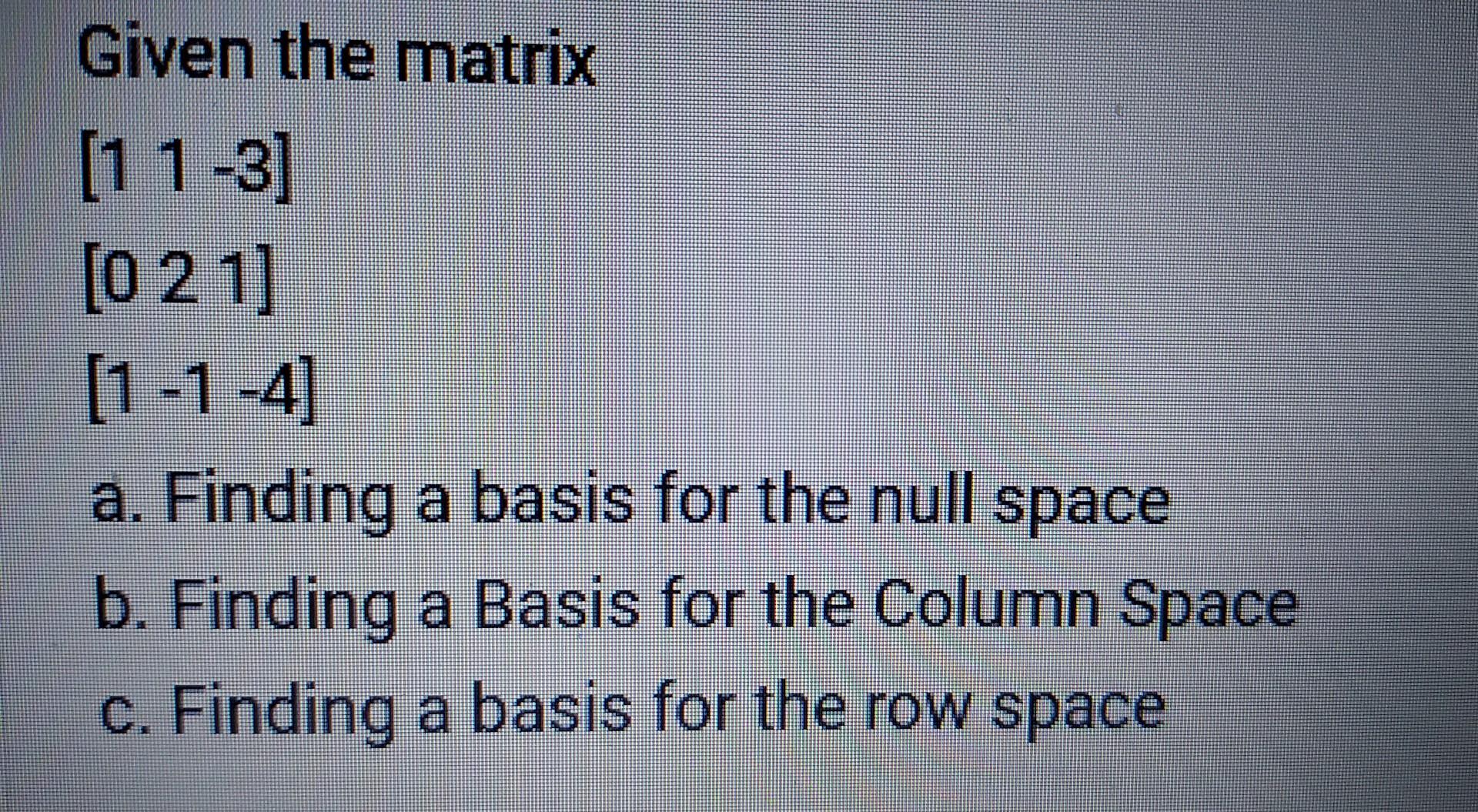 Solved Given the matrix [1 1 - −3] [021] [1 −1−4] a. Finding | Chegg.com